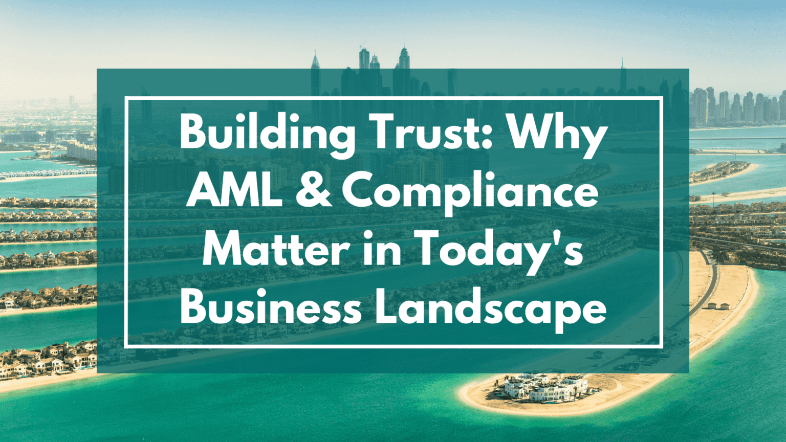 Building Trust: Why AML & Compliance Matter in Today's Business ...